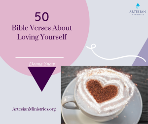 50 Bible Verses About Loving Yourself - Artesian Ministries